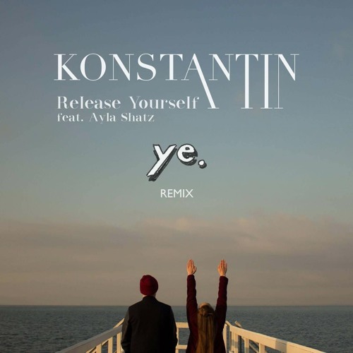 Ye. Remixes Konstantin's "Release Yourself" Featuring Ayla Shatz